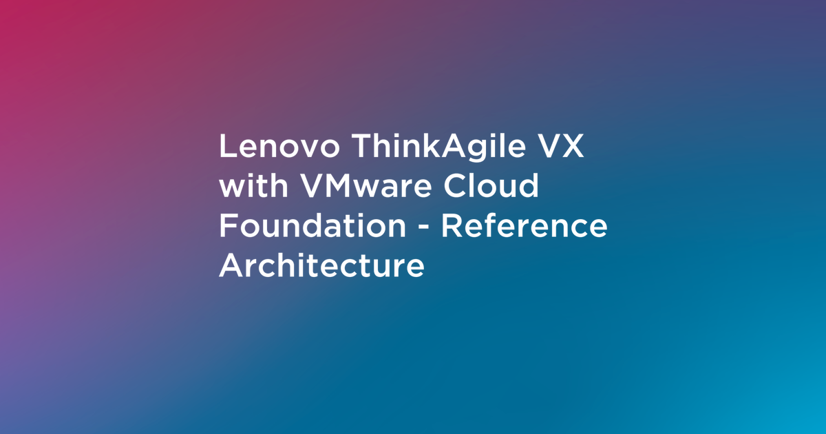 Lenovo ThinkAgile VX with VMware Cloud Foundation - Reference Architecture > Lenovo Press